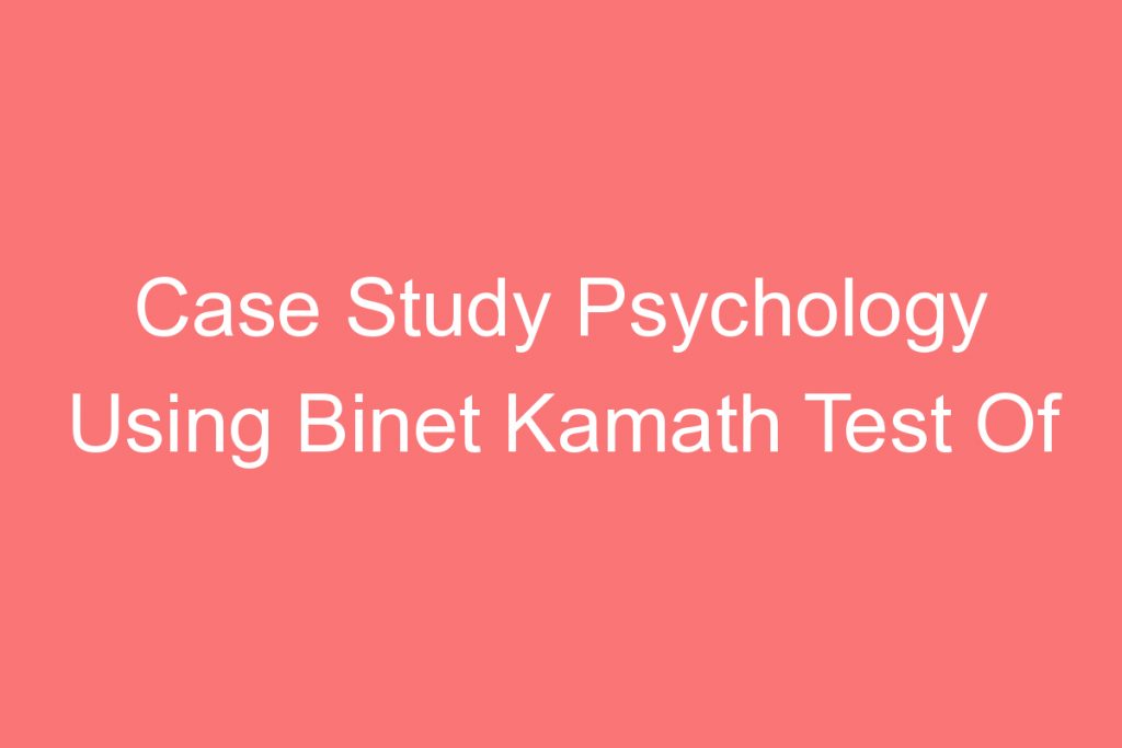 Case Study Psychology Using Binet Kamath Test Of Intelligence (BKT)